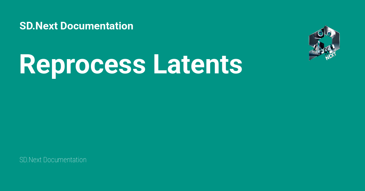 Reprocess Latents - SD.Next Documentation